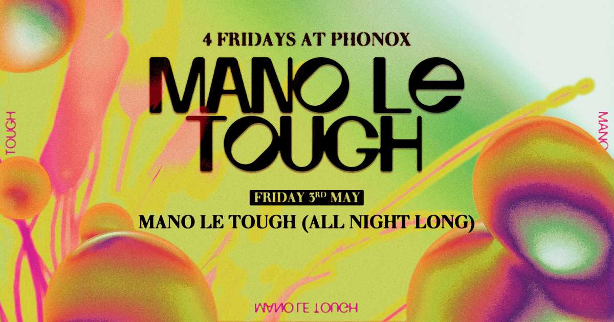 Mano Le Tough [All Night Long] -- 4 Fridays at Phonox -- 3rd May at ...