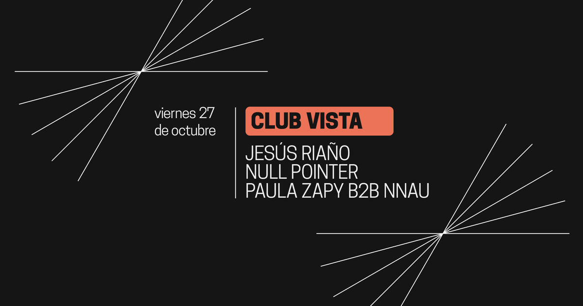 Club Vista: Jesús Riaño + Null Pointer + PAULA ZAPY b2b NNAU at Viso ...