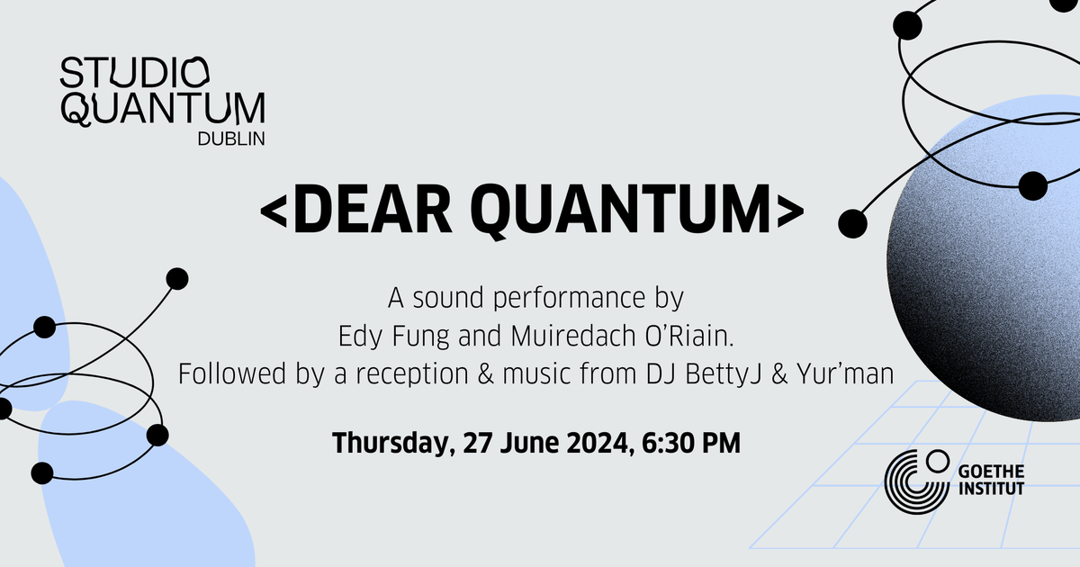 Studio Quantum presents: 'Dear Quantum' a Sound Performance at TBA - Goethe-Institut Irland 37 ...
