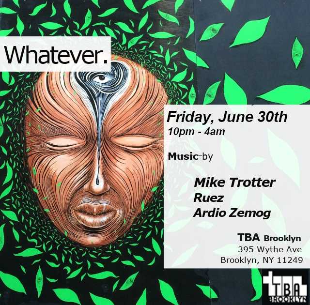Whatever. - Mike Trotter, Ruez, Ardio Zemog at TBA Brooklyn, New York