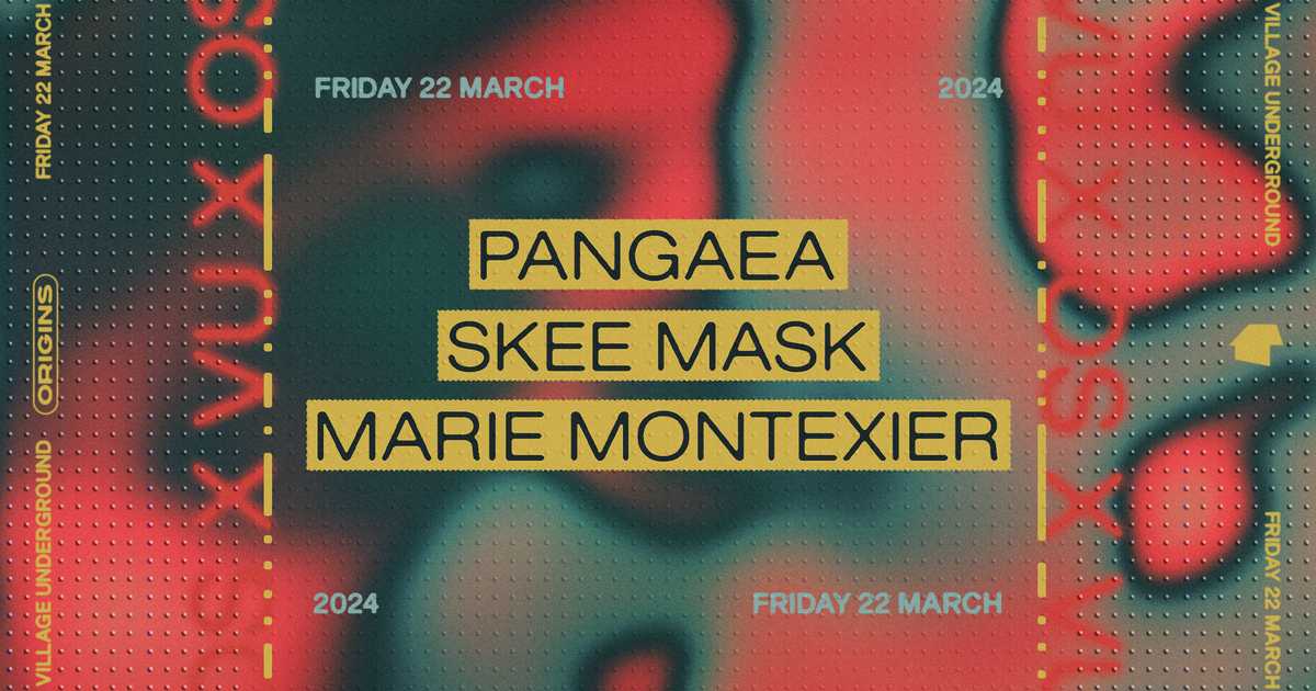 Origins: Pangaea, Skee Mask & Marie Montexier at Village Underground ...
