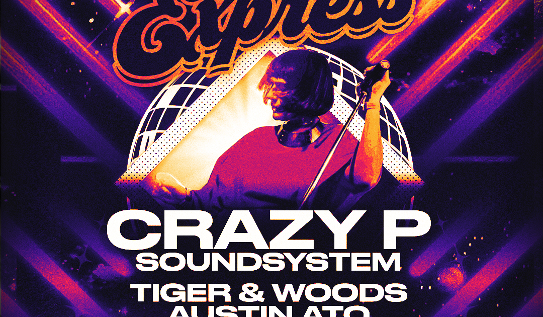 The Disco Express: Crazy P Soundsystem, Tiger & Woods, Austin Ato ...