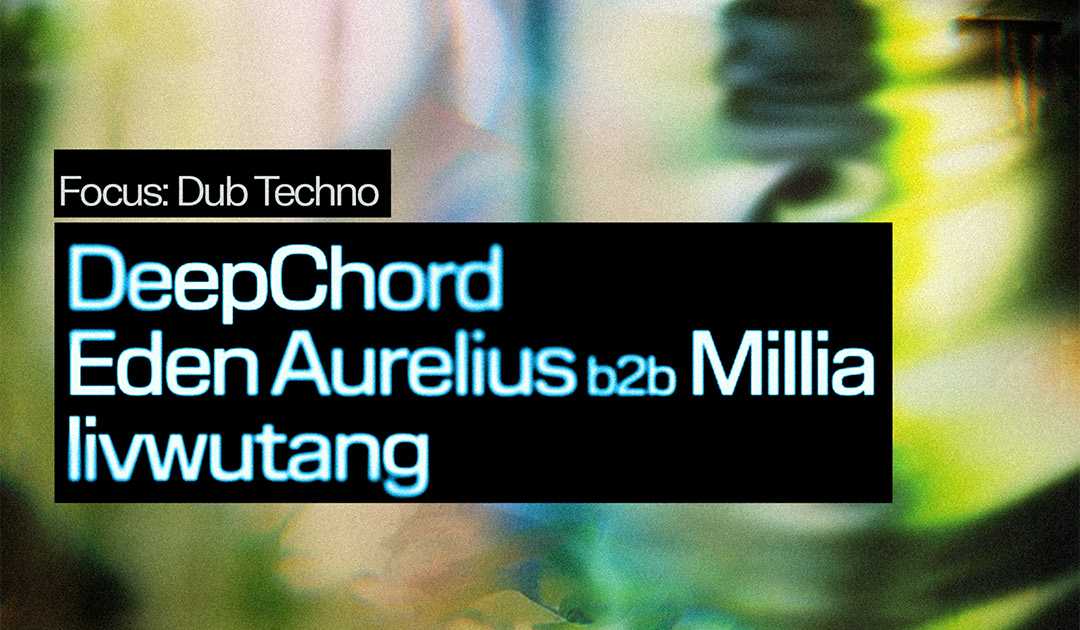 Focus: Dub Techno with DeepChord, Eden Aurelius b2b Millia, livwutang at Nowadays, New York City