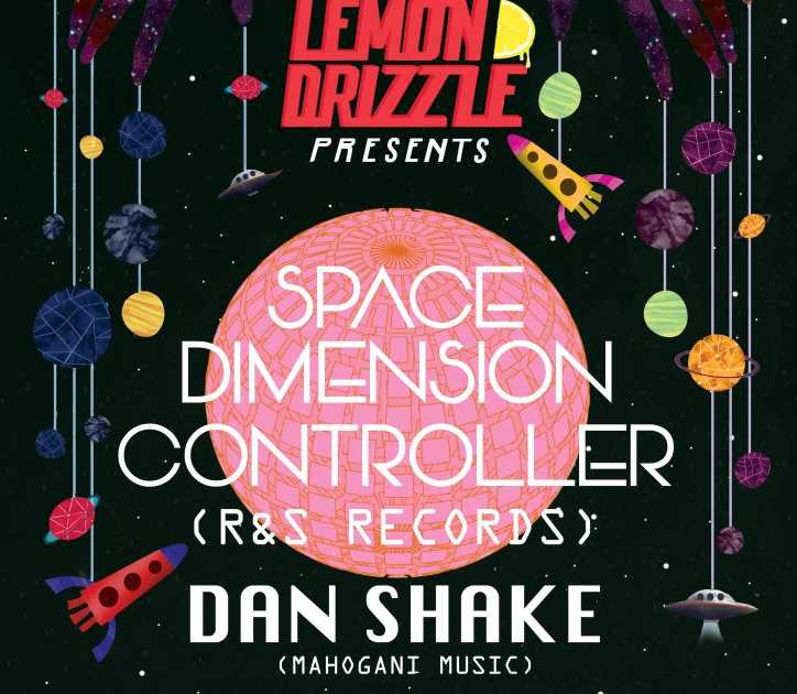 Lemon Drizzle presents: Space Dimension Controller, Dan Shake & Andrew ...