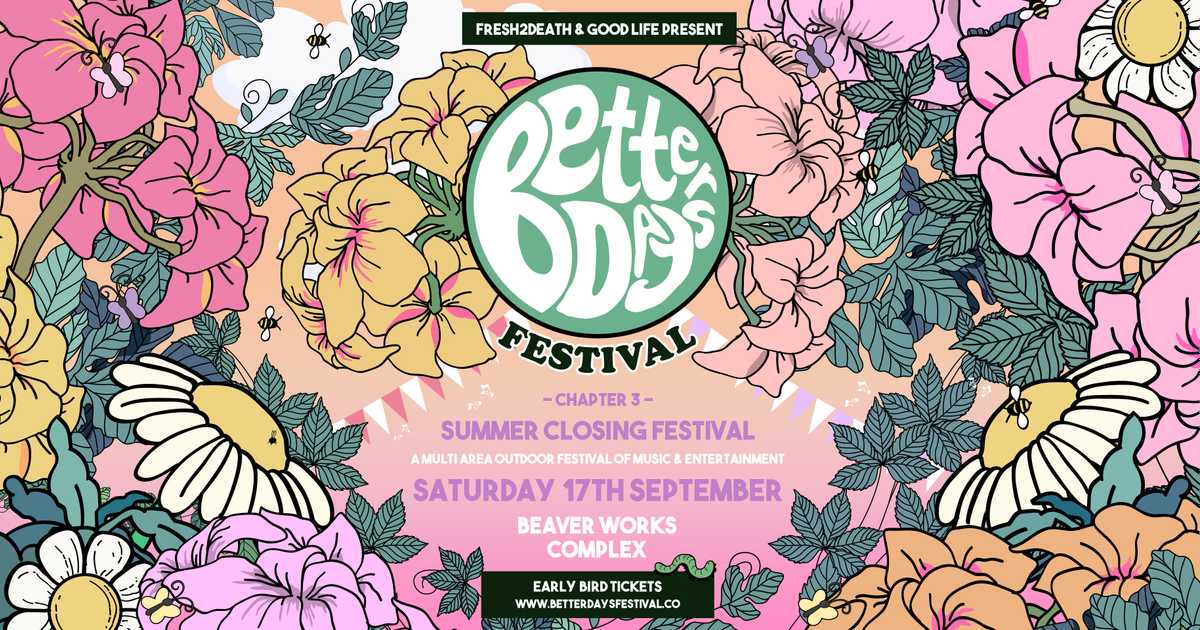 Better Days Festival Chapter 3 - Summer Closing at Beaver Works, Leeds