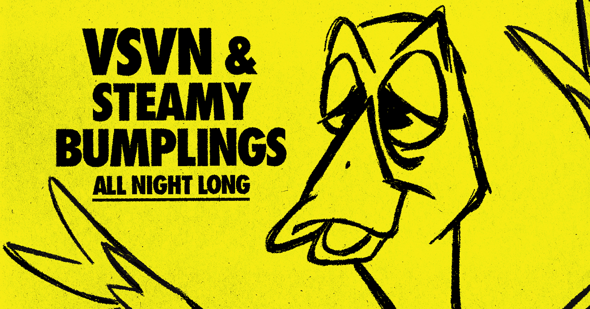 VSVN: Steamy Bumplings B2B VSVN All Night Long at TBA - Secret Location ...