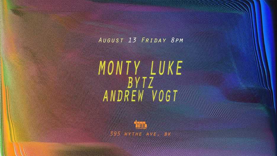 Friday: Monty Luke, Bytz, Andrew Vogt at TBA Brooklyn, New York